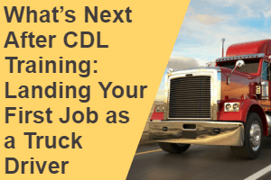 What’s Next after CDL Training: Landing Your First Job as a Truck ...